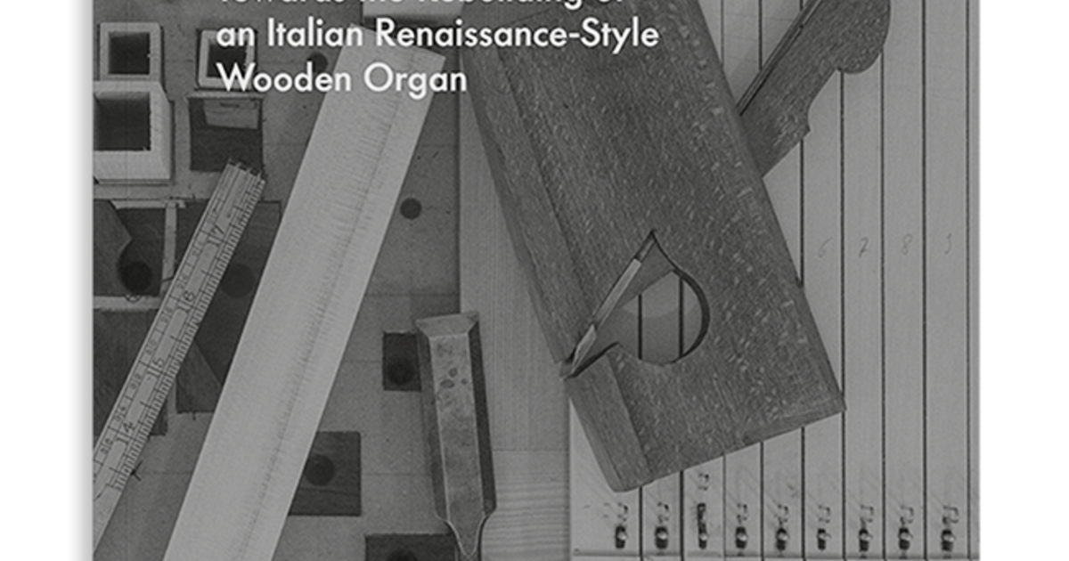 Towards the Rebuilding of an Italian Renaissance-Style Wooden Organ ...